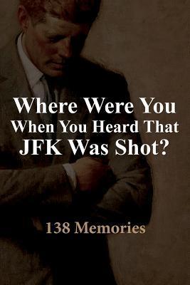 Where Were You When You Heard That JFK Was Shot? by PublishAmerica ...