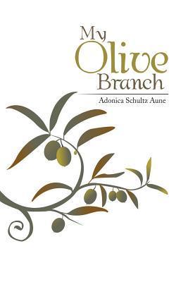 My Olive Branch by Adonica Schultz Aune | Goodreads