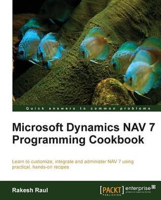 Microsoft Dynamics Nav 7 Programming Cookbook by Rakesh Raul | Goodreads