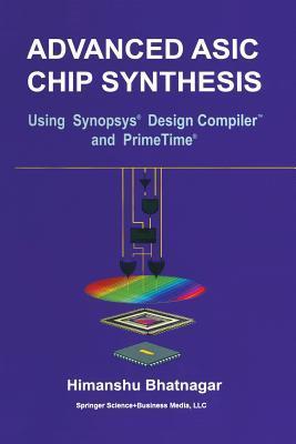 Advanced ASIC Chip Synthesis: Using Synopsys® Design Compiler™ and ...