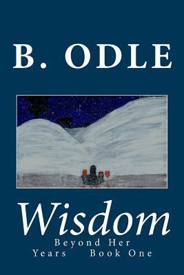 Wisdom: Beyond Her Years by B. Odle | Goodreads