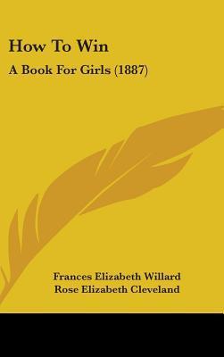 How To Win: A Book For Girls (1887) by Frances E. Willard | Goodreads