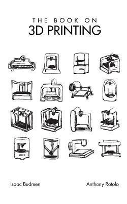 The Book on 3D Printing by Isaac Budmen | Goodreads