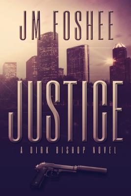 Justice - A Dirk Bishop Novel by Jon-Michael Foshee | Goodreads