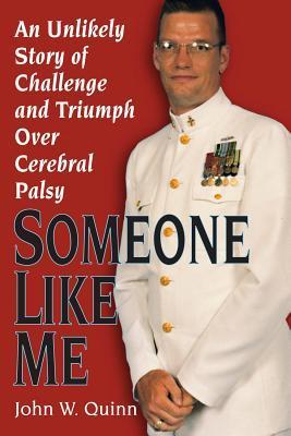 Someone Like Me: An Unlikely Story of Challenge and Triumph Over Cerebral Palsy by John W. Quinn ...