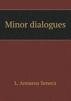 Minor Dialogues by Seneca | Goodreads