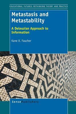 Metastasis and Metastability: A Deleuzian Approach to Information by Kane X. Faucher | Goodreads