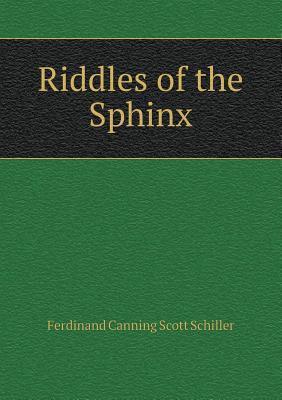 Riddles of the Sphinx by Ferdinand Canning Scott Schiller | Goodreads