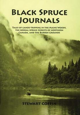 Black Spruce Journals: Tales of Canoe-Tripping in the Maine Woods, the ...