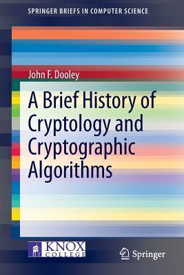 A Brief History of Cryptology and Cryptographic Algorithms by John F. Dooley | Goodreads