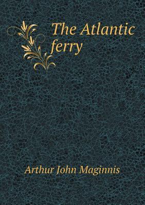 The Atlantic Ferry by Arthur John Maginnis | Goodreads