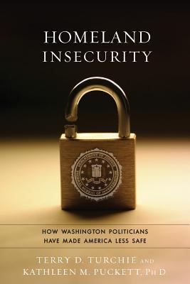 Homeland Insecurity: How Washington Politicians Have Made America Less ...