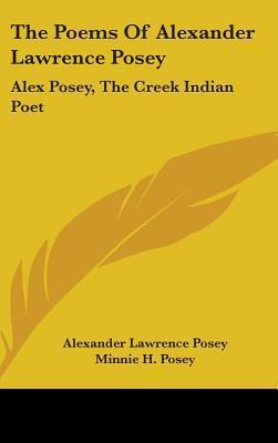 The Poems Of Alexander Lawrence Posey: Alex Posey, The Creek Indian ...