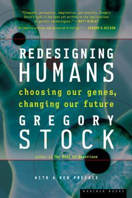 Redesigning Humans: Choosing Our Genes, Changing Our Future by Gregory ...