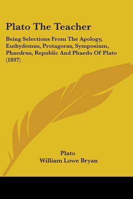 Plato the Teacher: Being Selections from the Apology/Euthydemus ...