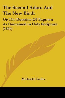 The Second Adam And The New Birth: Or The Doctrine Of Baptism As ...