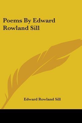 Poems By Edward Rowland Sill by Edward Rowland Sill | Goodreads