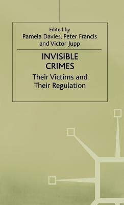 Invisible Crimes: Their Victims and Their Regulation by Glyn Davies ...