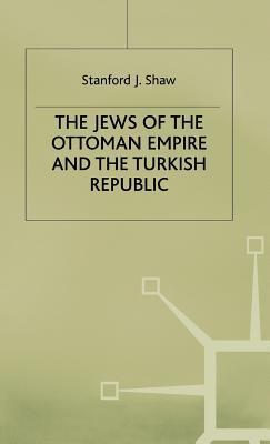 The Jews of the Ottoman Empire and the Turkish Republic by Stanford J ...
