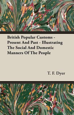 British Popular Customs Present and Past Illustrating the Social and ...