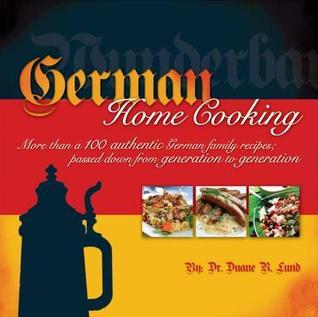 German Home Cooking: More Than 100 Authentic German Recipes; Passed ...