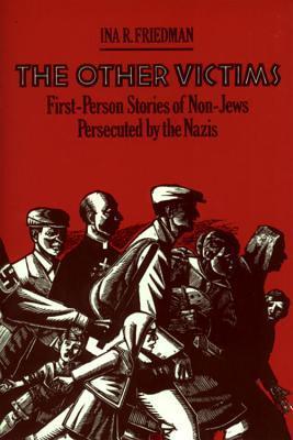 The Other Victims: First-Person Stories of Non-Jews Persecuted by the ...