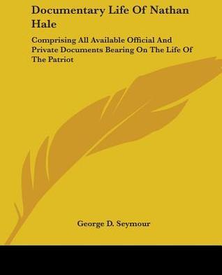 Documentary Life Of Nathan Hale: Comprising All Available Official And ...