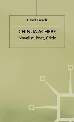 Chinua Achebe: Novelist, Poet, Critic by David Carroll | Goodreads