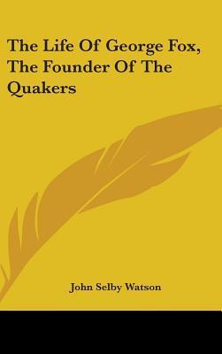 The Life Of George Fox, The Founder Of The Quakers by John Selby Watson ...