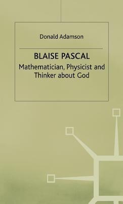 Blaise Pascal: Mathematician, Physicist and Thinker about God by Donald ...