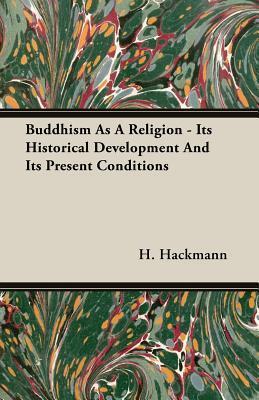 Buddhism As A Religion: Its Historical Development and Its Present ...