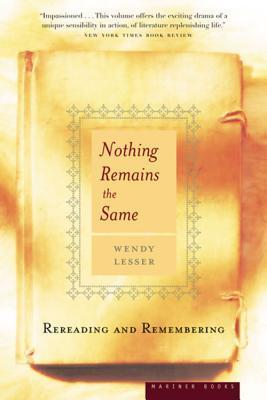 Nothing Remains The Same: Rereading and Remembering by Wendy Lesser ...