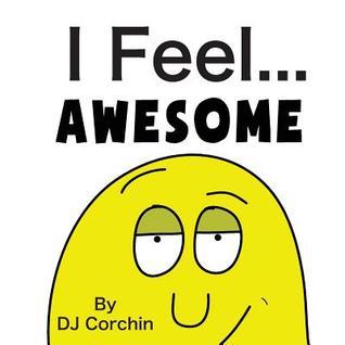 I Feel... Awesome by DJ Corchin | Goodreads