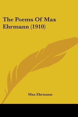The Poems Of Max Ehrmann (1910) by Max Ehrmann | Goodreads