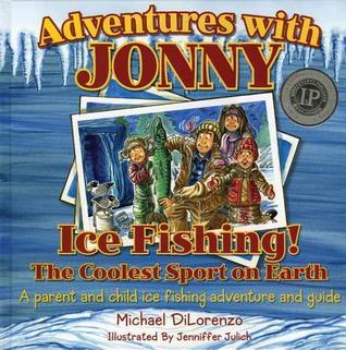 Ice Fishing! the Coolest Sport on Earth: A Parent and Child Ice Fishing ...