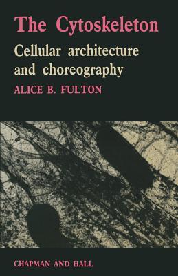 The Cytoskeleton: Cellular Architecture and Choreography by Alice B ...