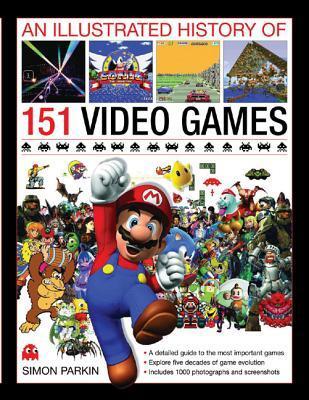 An Illustrated History of 151 Video Games: A detailed guide to the most ...