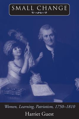 Small Change: Women, Learning, Patriotism, 1750-1810 by Harriet Guest ...
