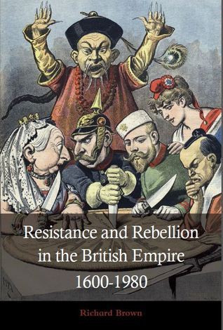 Resistance and Rebellion in the British Empire 1600-1980 by Richard ...