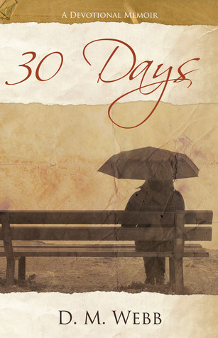30 Days: A Devotional Memoir by D.M. Webb | Goodreads