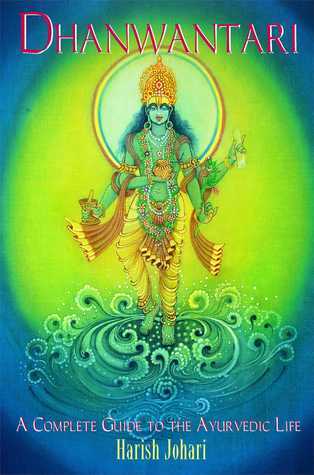 Dhanwantari: A Complete Guide to the Ayurvedic Life by Harish Johari ...