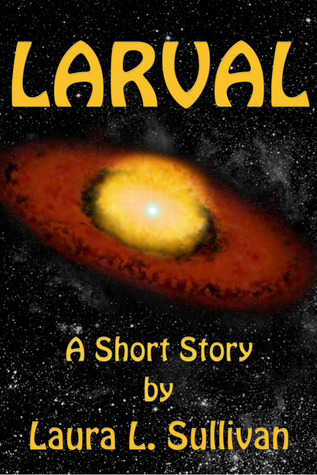 Larval by Laura L. Sullivan | Goodreads