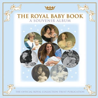 The Royal Baby Book: A Souvenir Album by Royal Collection Trust | Goodreads
