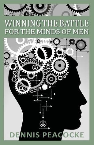 Winning the Battle for the Minds of Men by Dennis Peacocke | Goodreads