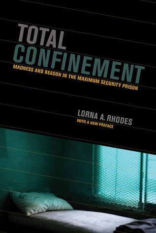 Total Confinement: Madness and Reason in the Maximum Security Prison by ...