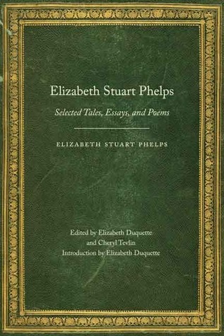 Elizabeth Stuart Phelps: Selected Tales, Essays, and Poems by Elizabeth ...