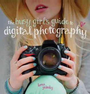 The Busy Girl's Guide to Digital Photography by Lorna Yabsley | Goodreads