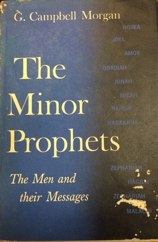 The Minor Prophets: Their Men and their Messages by G. Campbell Morgan ...