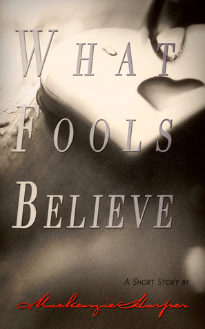 What Fools Believe by Mackenzie Harper | Goodreads