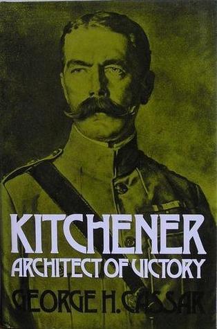 Kitchener: Architect of Victory by George H. Cassar | Goodreads